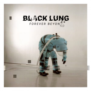 Black Lung announce new album 'Forever Beyond' - Distorted Sound Magazine